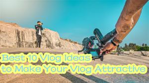 Best 10 Vlog Ideas to Make Your Vlog Attractive - VanceAI